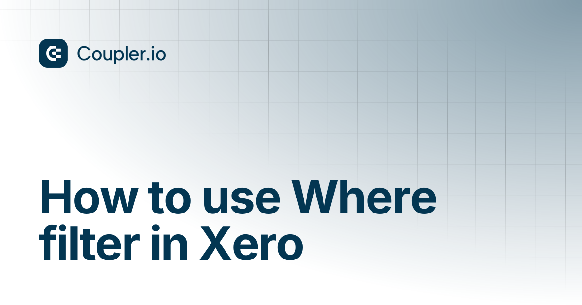 How to use Where filter in Xero | Sources | Coupler.io Help Center